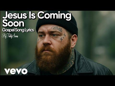 Jesus Is Coming Soon Powerful Gospel Worship Lyrics Inspired By